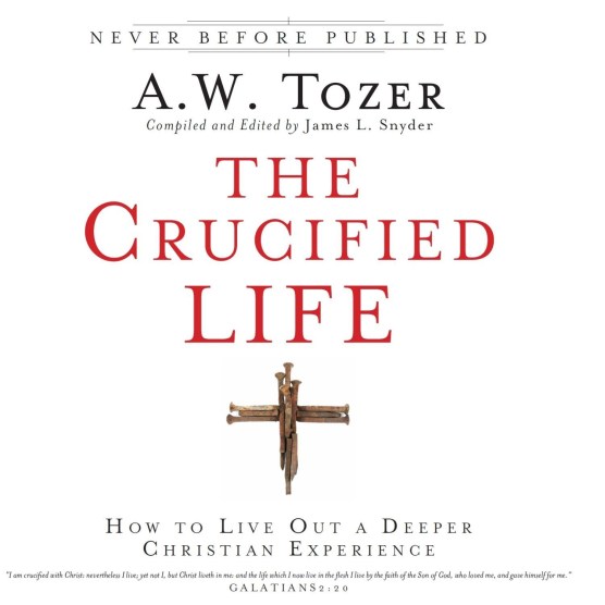 The Crucified Life by A.W. Tozer Book Review – Life-Giving Words of ...